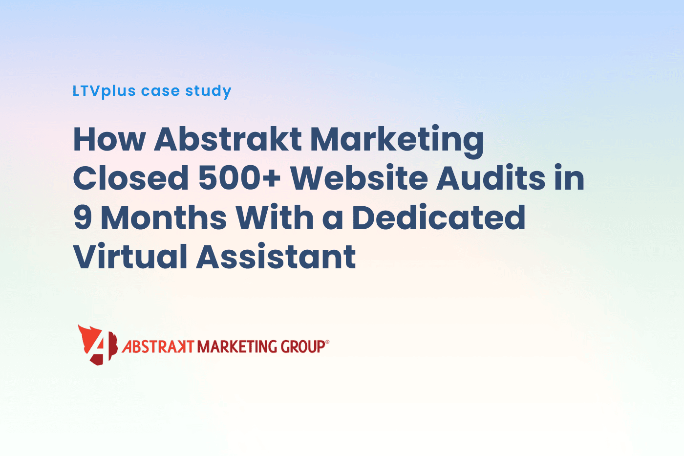How Abstrakt Marketing Closed 500+ Website Audits in 9 Months - LTVplus