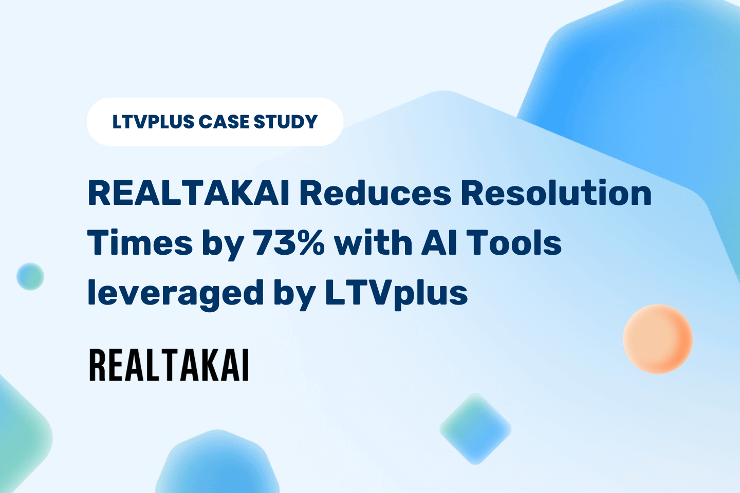 REALTAKAI Reduces Resolution Times by 73% with AI Tools leveraged by LTVplus
